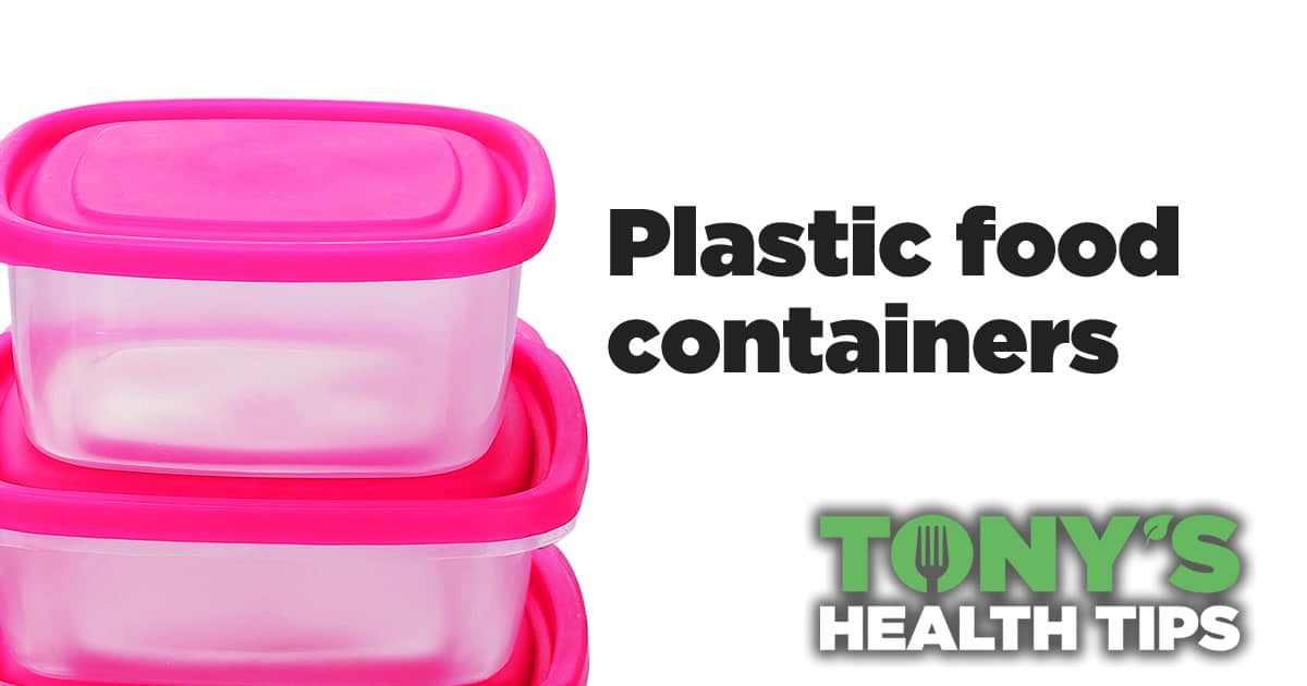 BPA and plastic food containers | Tony's Health Tips